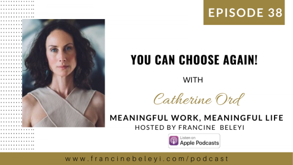 #38 You Can Choose Again with Catherine Ord [The STAR] - Francine ...